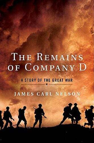 The Remains of Company D: A Story of the Great War by James Carl Nelson ...