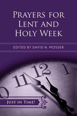 Prayers for Lent and Holy Week: Just in Time Series by David Mosser ...