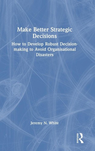 Make Better Strategic Decisions: How to Develop Robust Decision-making ...