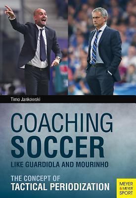 Coaching Soccer Like Guardiola and Mourinho : The Concept of Tactical ...