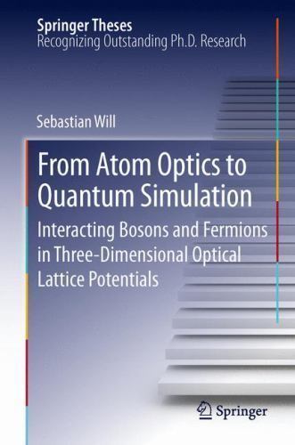 Springer Theses Ser.: From Atom Optics to Quantum Simulation : Interacting Bosons and Fermions ...