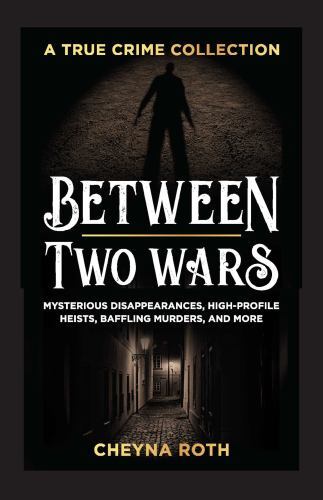 Between Two Wars: a True Crime Collection : Mysterious Disappearances ...