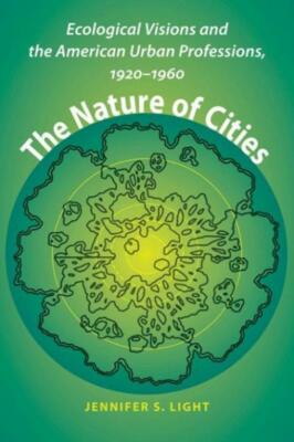 The Nature Of Cities: Ecological Visions And The American Urban ...
