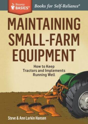 Maintaining Small-Farm Equipment: How to Keep Tractors and Implements ...