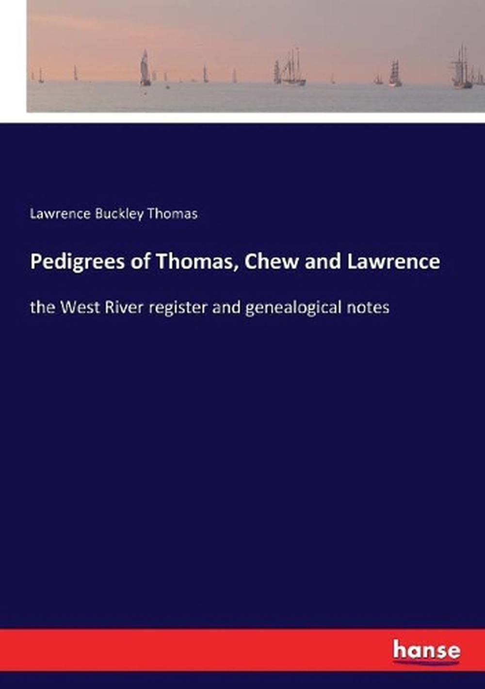 Pedigrees of Thomas, Chew and Lawrence: the West River register and ...