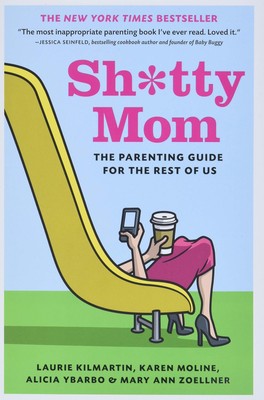 Sh*tty Mom: The Parenting Guide for the Rest of Us - hardcover ...