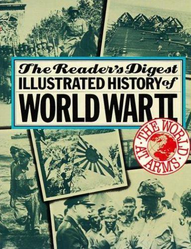 World at Arms : The Reader's Digest Illustrated History of World War II ...