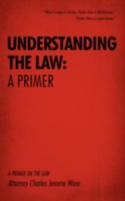 Understanding the Law : A Primer by Attorney Charles Jerome Ware (2008 ...