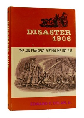 Edward F. Dolan, Jr. DISASTER 1906 The San Francisco Earthquake and ...