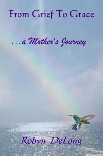 From Grief to Grace... : A Mother's Journey by Robyn DeLong (2014 ...