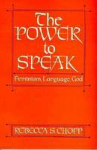 The Power To Speak,: Feminism, Language, God by Rebecca S. Chopp ...