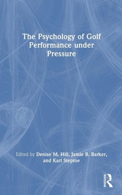 The Psychology of Golf Performance under Pressure by Denise Hill ...
