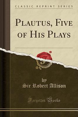 Plautus, Five of His Plays (Classic Reprint) by Sir Robert Allison ...