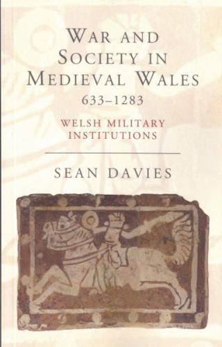 War and Society in Medieval Wales 633-1283 : Welsh Military ...