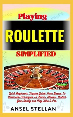 Playing ROULETTE Simplified: Quick Beginners Stepped Guide From Basics ...
