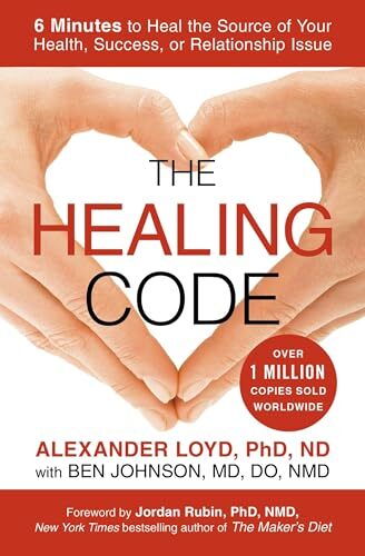The Healing Code: 6 Minutes to Heal the Source of Your Health, Success ...
