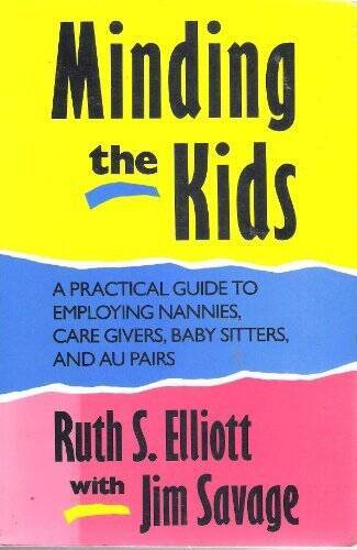Minding the Kids: A Practical Guide to Employing Nannies, Care Givers ...