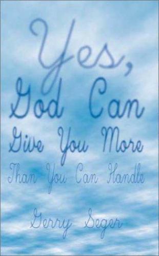 Yes, God Can Give You More Than You Can Handle by Gerry Seger (2001 ...