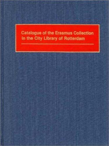 Catalogue of the Erasmus Collection in the City Library of Rotterdam by ...