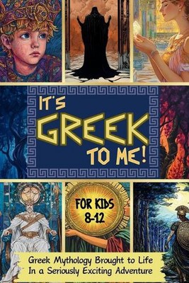 It's Greek To Me!: Greek Mythology Brought to Life in a Seriously ...