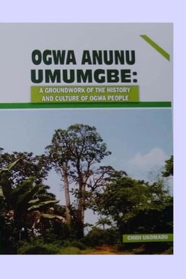 Ogwa Anunu Umumgbe: A Groundwork of the History and Culture of Ogwa ...