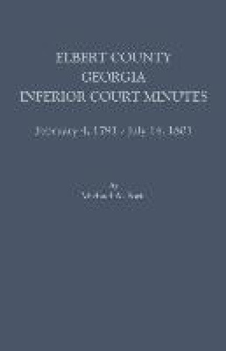 Elbert County, Georgia, Inferior Court Minutes, February 4, 1791-July ...