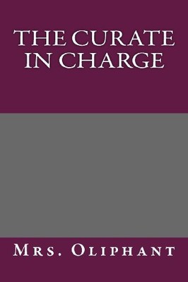 The Curate in Charge by Mrs. Oliphant Paperback / softback Book The ...
