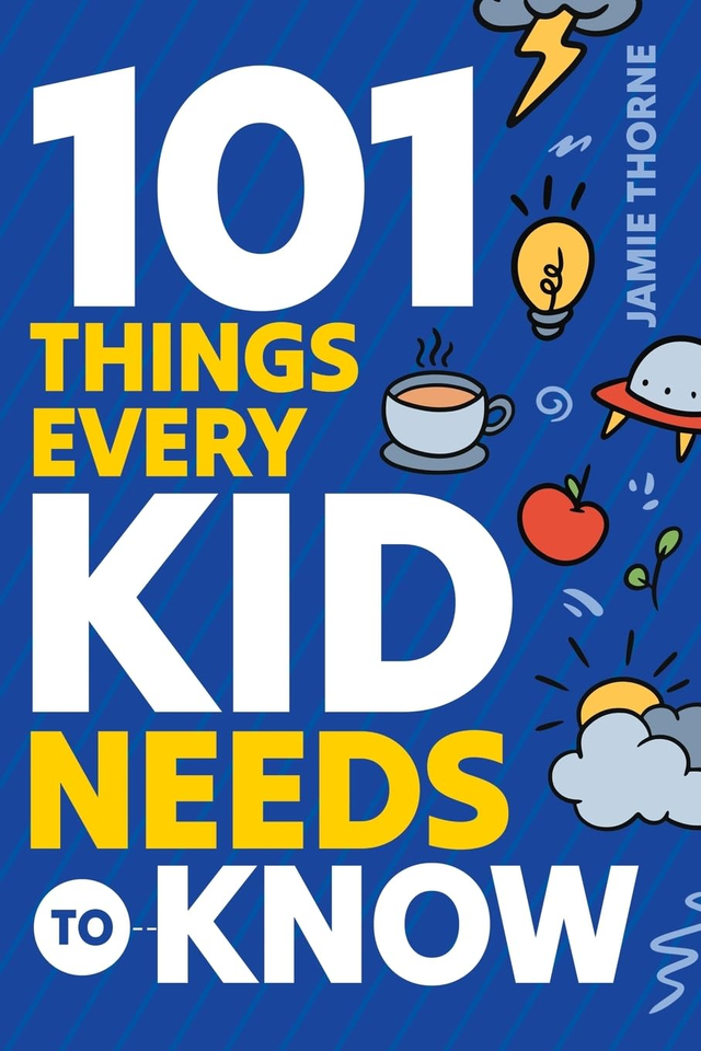 101 Things Every Kid Needs to Know: Important Skills That Prepare Kids ...