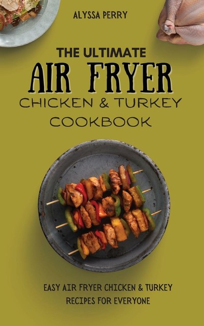 The Ultimate Air Fryer Chicken & Turkey Cookbook von Alyssa Perry (2021 ...
