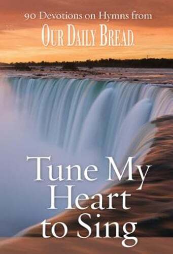 Tune My Heart to Sing: 90 Devotions on Hymns from Our Daily Bread by ...