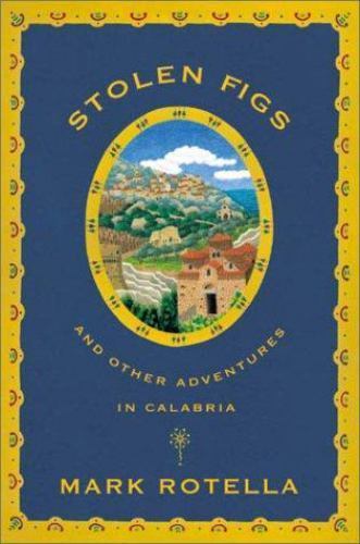Stolen Figs, and Other Adventures in Calabria by Rotella, Mark ...