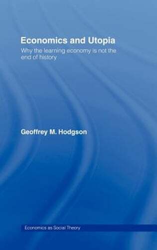 Economics and Utopia: Why the Learning Economy Is Not the End of ...