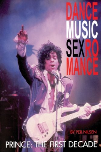 DANCEMUSICSEXROMANCE : PRINCE - THE FIRST DECADE By Per Nilsen & Alan ...