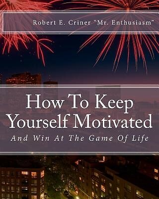 How To Keep Yourself Motivated: And Win At The Game Of Life by Criner ...