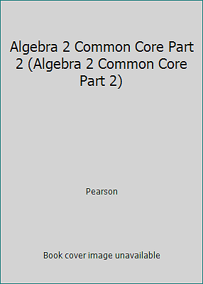 Algebra 2 Common Core Part 2 (Algebra 2 Common Core Part 2) by Pearson ...