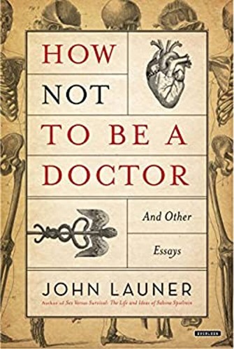How Not to Be a Doctor : And Other Essays Hardcover John Launer ...