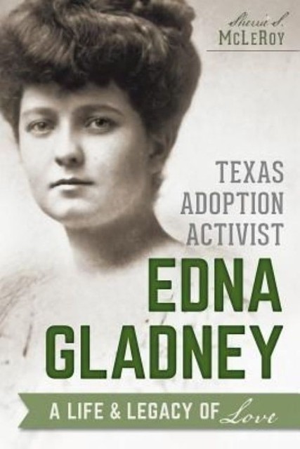Texas Adoption Activist Edna Gladney: A Life & Legacy of Love by ...