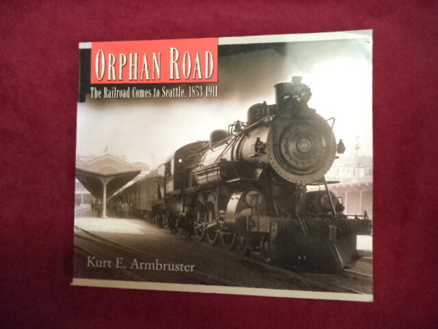 Armbruster, Kurt E. Orphan Road. The Railroad Comes to Seattle, 1853 ...