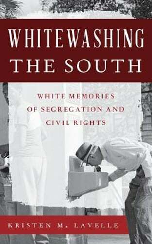 Whitewashing the South: White Memories of Segregation and Civil Rights ...