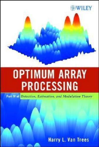 Optimum Array Processing : Part IV of Detection, Estimation, and Modulation Theory by Harry L ...