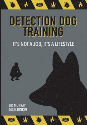 Detection Dog Training: It's not a job, it's a lifestyle 9781721630578 ...