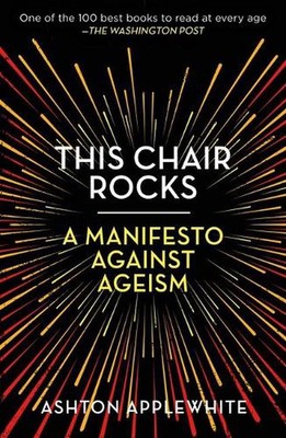 This Chair Rocks: A Manifesto Against Ageism by Ashton Applewhite ...