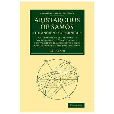 Aristarchus of Samos, the Ancient Copernicus : A History of Greek ...
