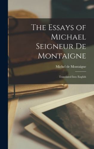 The Essays of Michael Seigneur de Montaigne : Translated into English ...