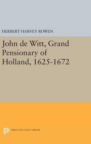 Herbert Harvey Rowe John de Witt, Grand Pensionary of Holland, 1625-167 ...