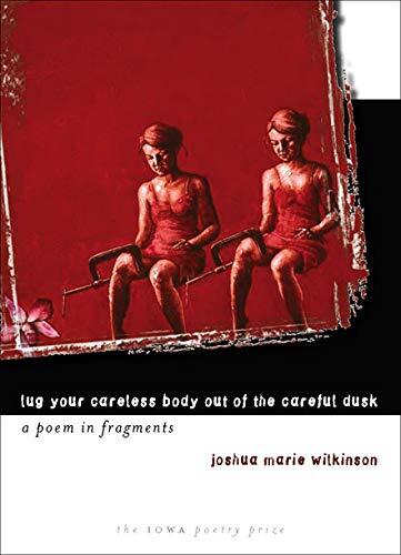 LUG YOUR CARELESS BODY OUT OF THE CAREFUL DUSK: A POEM IN By Joshua ...
