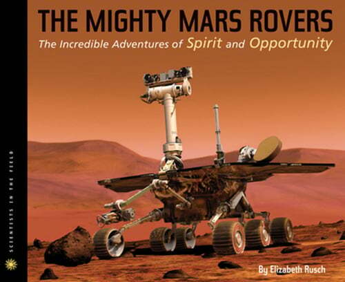 The Mighty Mars Rovers: The Incredible Adventures of Spirit and ...