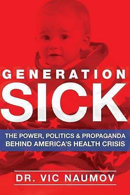 Generation Sick: The Power, Politics and Propaganda Behind America's ...