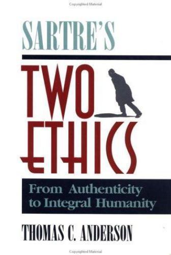 Sartre's Two Ethics : From Authenticity to Integral Humanity by Thomas ...