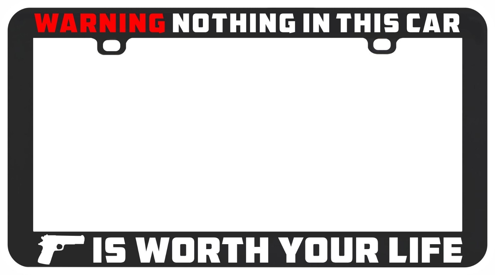 Warning Nothing in This Car is Worth Your Life GUN LICENSE PLATE FRAME ...
